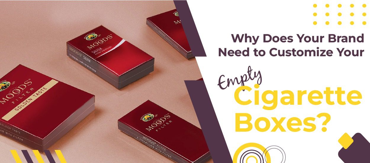 Reasons to Customize Your Empty Cigarette Boxes