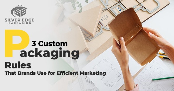 3 Custom Packaging Rules That Brands Use for Efficient Marketing