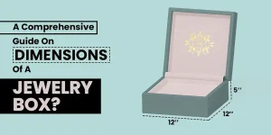 A Comprehensive Guide On Dimensions Of A Jewelry Box | Silver Edge ...
