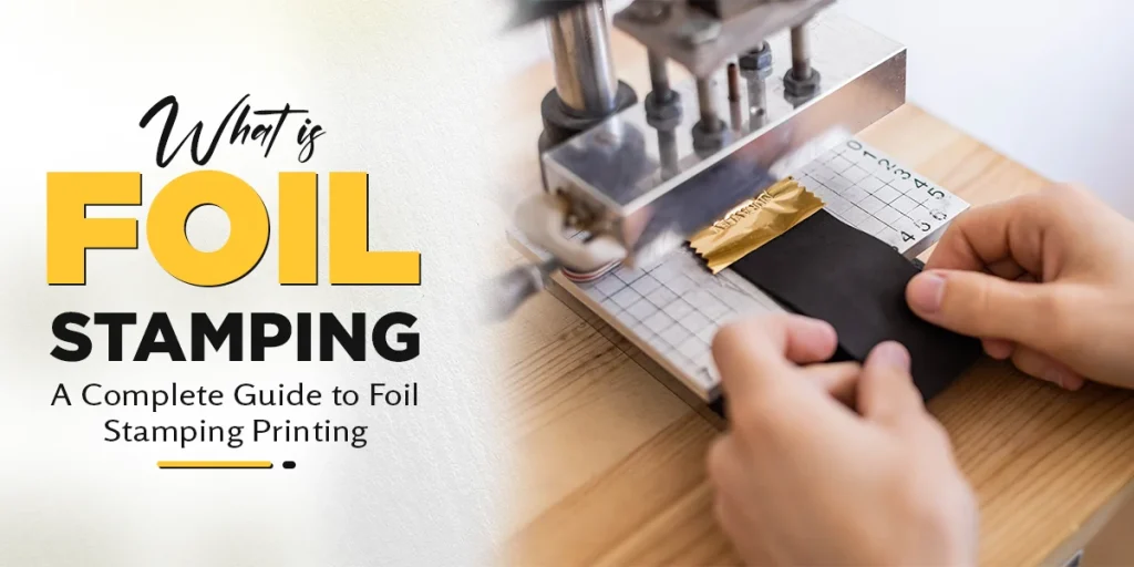 What is Foil Stamping? Working, Types and Benefits